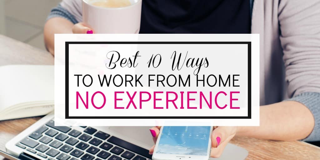 Best 10 Ways To Work From Home With No Experience